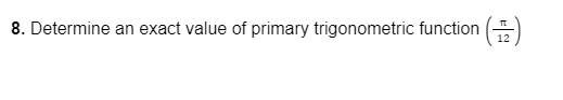 Solved 8. Determine an exact value of primary trigonometric | Chegg.com