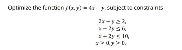 Solved Optimize the function f(x,y) = 4x + y, subject to | Chegg.com