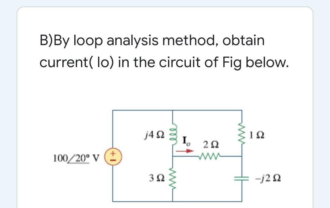 Solved B)By loop analysis method, obtain current(lo) in the | Chegg.com