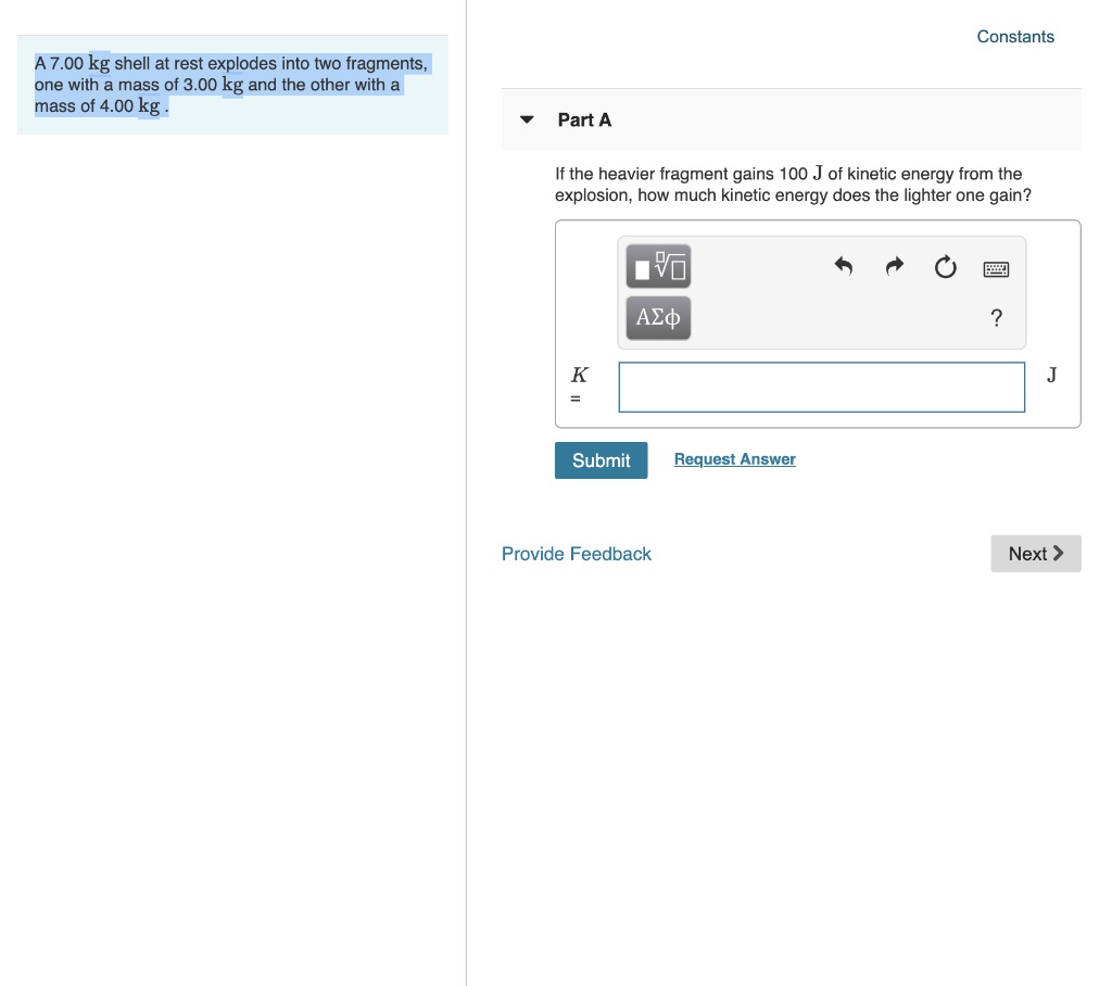 Solved Constants A 7.00 kg shell at rest explodes into two | Chegg.com