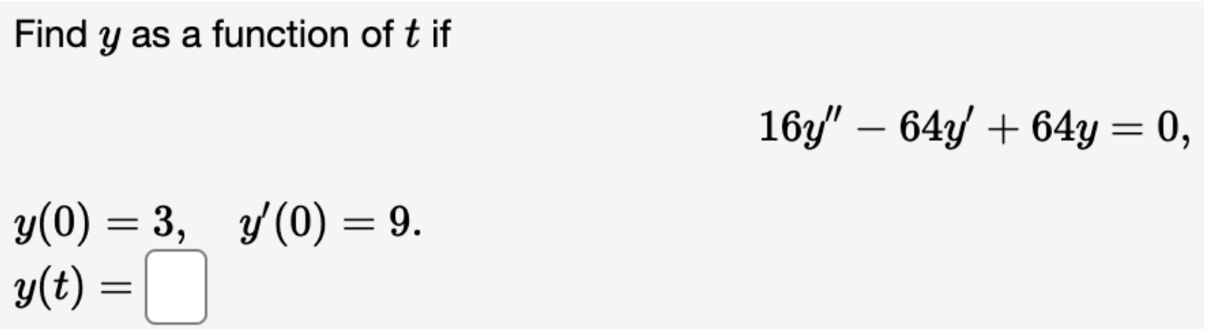 Solved Find y as a function of t if 16y" – 644 + 64y = 0, = | Chegg.com
