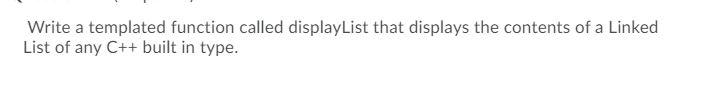 Solved Write a templated function called displayList that | Chegg.com
