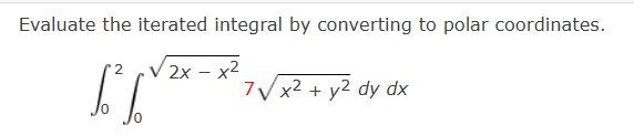 Solved Evaluate the iterated integral by converting to polar | Chegg.com