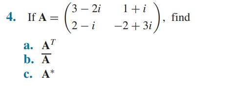 Solved 4. If A=(3−2i2−i1+i−2+3i), find a. AT b. Aˉ c. A∗ | Chegg.com