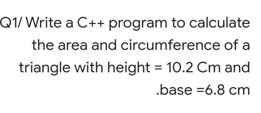 Solved Q1/ Write a C++ program to calculate the area and | Chegg.com