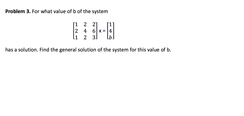 Solved Problem 3. For what value of b of the system [1 2 2 2 | Chegg.com
