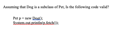 Solved Assuming that Dog is a subclass of Pet, Is the | Chegg.com