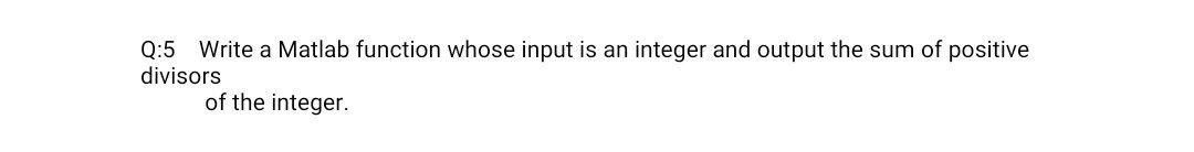 Solved Q:5 Write a Matlab function whose input is an integer | Chegg.com