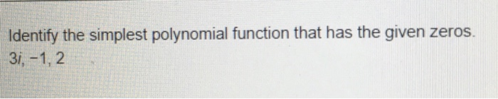 Solved Identify the simplest polynomial function that has | Chegg.com