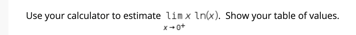 Solved Use your calculator to estimate lim x ln(x). Show | Chegg.com