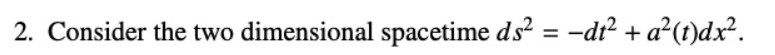 Solved 2. Consider the two dimensional spacetime d s2 = -dt- | Chegg.com