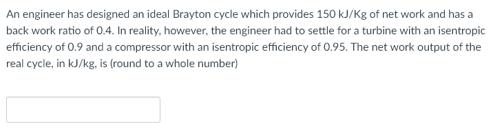 Solved An engineer has designed an ideal Brayton cycle which | Chegg.com