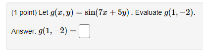 Solved (1 point) Let g(x,y)=sin(7x+5y). Evaluate g(1,−2). | Chegg.com