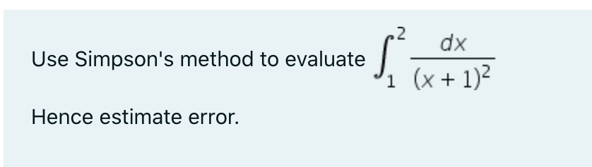 Solved 2 Use Simpson's method to evaluate s, dx (x + 1)2 1 | Chegg.com