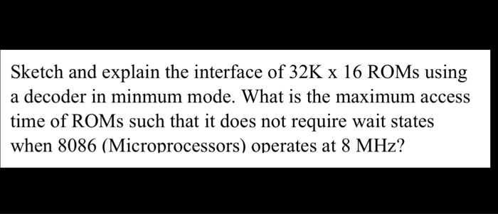 Solved Sketch and explain the interface of 32K x 16 ROMs | Chegg.com
