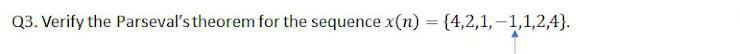 Solved Q3. Verify the Parseval's theorem for the sequence | Chegg.com