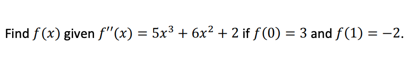 Solved Find f(x) given f'(x) = 5x3 + 6x2 + 2 if f(0) = 3 and | Chegg.com