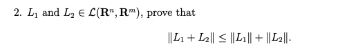 Solved 2. L1 and L, E L(R", R™), prove that ||L1 + L2|| = | Chegg.com