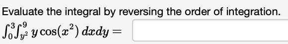 Solved Evaluate the integral by reversing the order of | Chegg.com