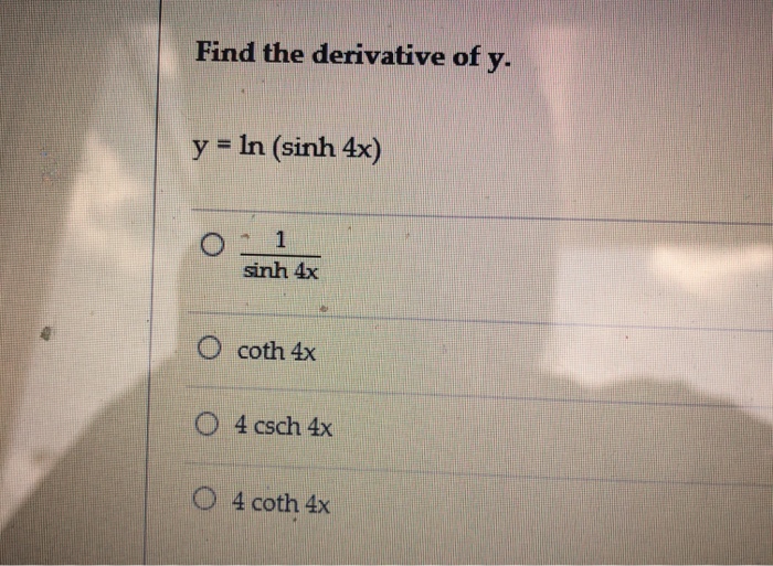 Solved Find the derivative of y y = ln (sinh 4x) sinh 4x O | Chegg.com