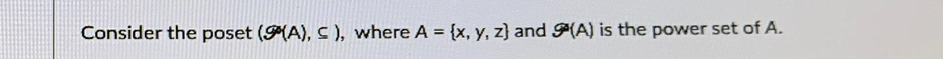 Solved Consider the poset ("A), S), where A = {x, y, z) and | Chegg.com