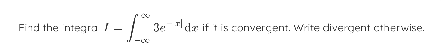 Solved Find the integral I=∫−∞∞3e−∣x∣dx if it is convergent. | Chegg.com