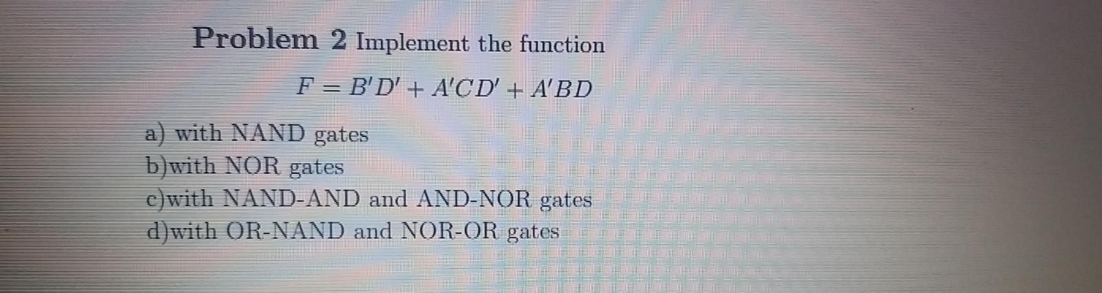 Solved Problem 2 Implement the function F=B′D′+A′CD′+A′BD a) | Chegg.com