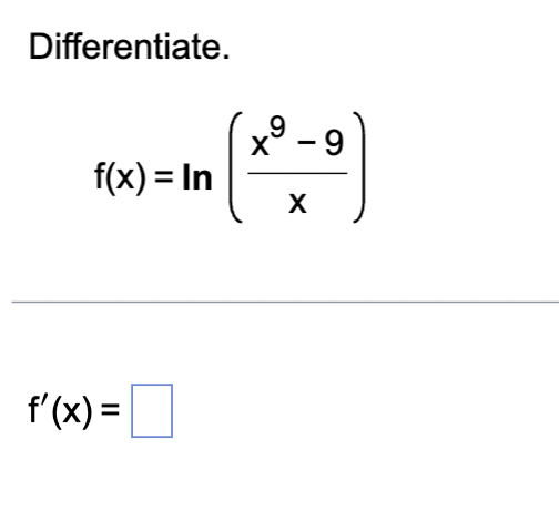 Solved Differentiate. f(x)=ln(xx9−9) f′(x)= | Chegg.com