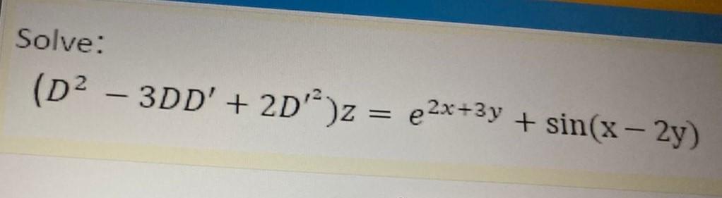 Solved Solve: (D2 - 3DD' + 2D')z = e2x+3y + sin(x – 2y) ) - | Chegg.com