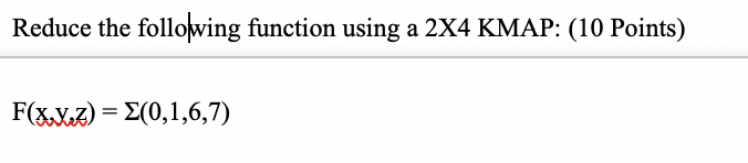 Solved Reduce the following function using a 2X4 KMAP: (10 | Chegg.com