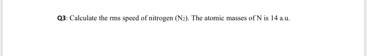 Solved Q3: Calculate the rms speed of nitrogen (N2). The | Chegg.com