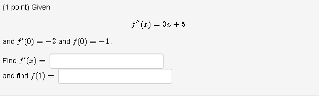 Solved (1 point) Given f′′(x)=3x+5 and f′(0)=−3 and f(0)=−1 | Chegg.com