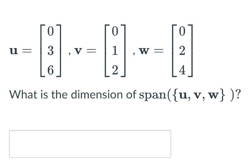 Solved u=⎣⎡036⎦⎤,v=⎣⎡012⎦⎤,w=⎣⎡024⎦⎤ What is the dimension | Chegg.com