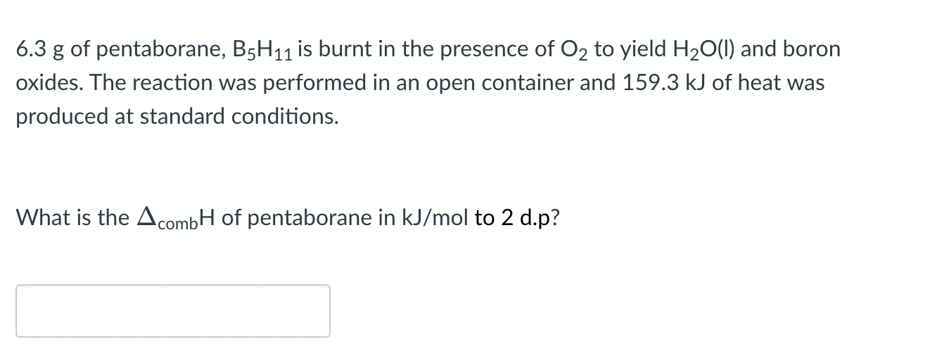 Solved 6.3 g of pentaborane, B5H11 is burnt in the presence | Chegg.com