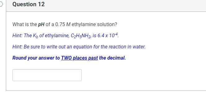 Solved What is the pH of a 0.75M ethylamine solution? Hint: | Chegg.com