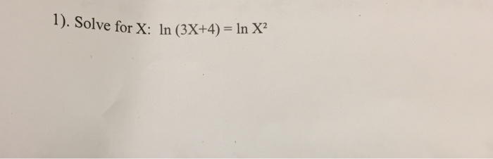 Solved Solve for X: ln (3X+4) = ln X^2 | Chegg.com
