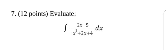 Solved 7. (12 points) Evaluate: 2x-5 dx x +2x+4 | Chegg.com Solved 7. (12 points) Evaluate: 2x-5 dx x +2x+4 | Chegg.com