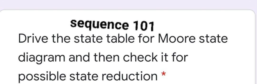 Solved sequence 101 Drive the state table for Moore state | Chegg.com