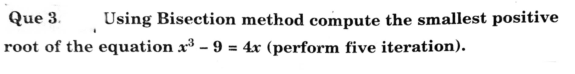 Solved Que 3 Using Bisection method compute the smallest | Chegg.com