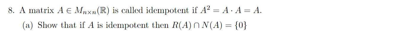 Solved 8. A matrix A € Mnxn(R) is called idempotent if A2 = | Chegg.com