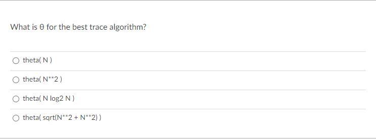 Solved What is for the best trace algorithm? theta(N) | Chegg.com