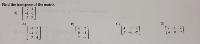 Solved Find the transpose of the matrix. 7 41 3) -40 -7 7 -7 | Chegg.com