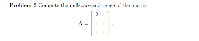 Solved Problem 3 Compute the nullspace and range of the | Chegg.com