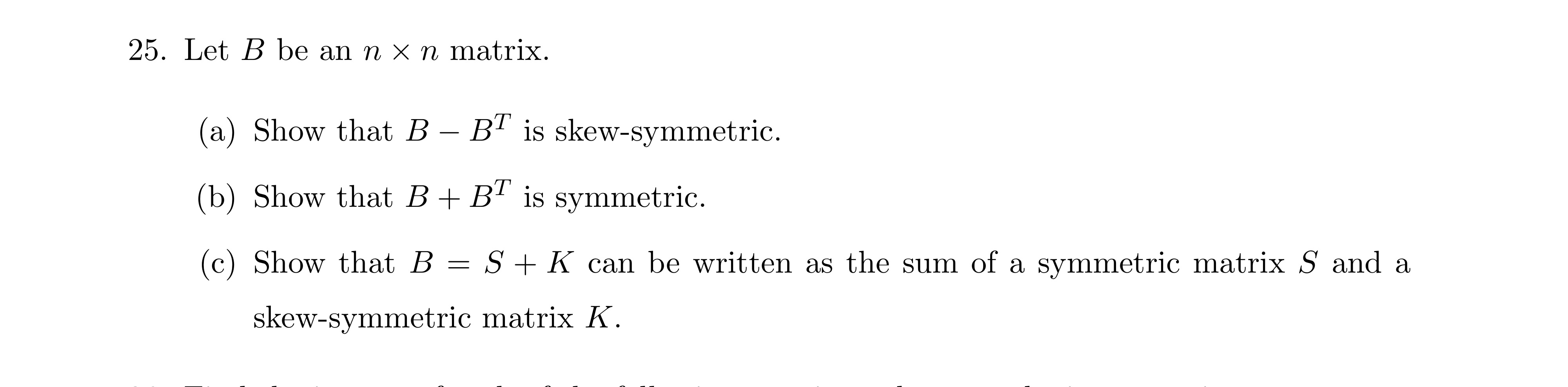 Solved 25. Let B be an n x n matrix. (a) Show that B – BT is | Chegg.com