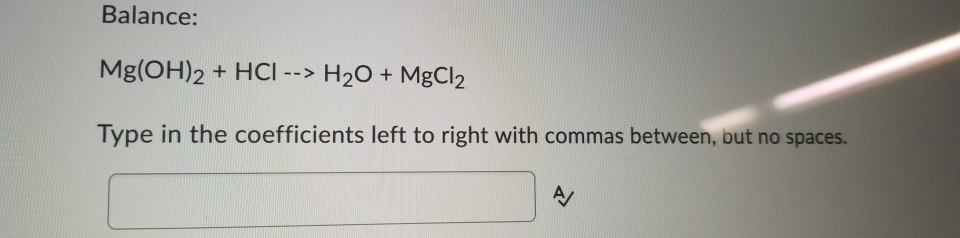 Solved Balance: Mg(OH)2 + HCI --> H2O + MgCl2 Type in the | Chegg.com