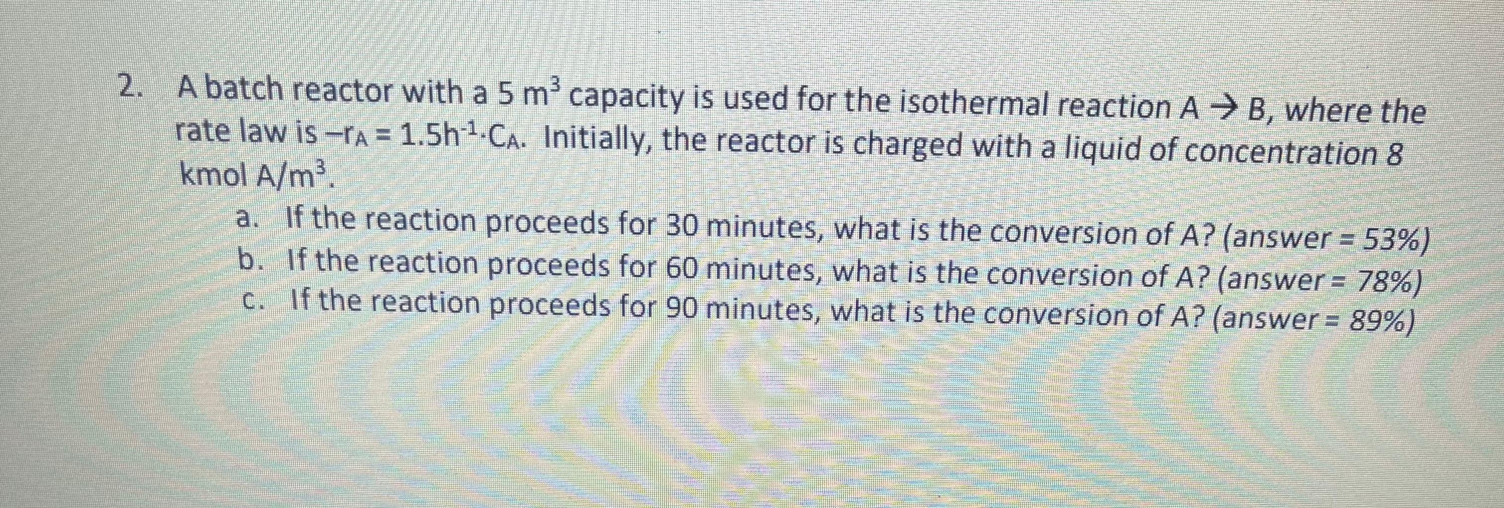 Solved 2. A batch reactor with a 5 m3 capacity is used for | Chegg.com
