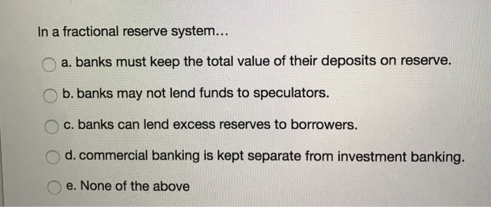 Solved In a fractional reserve system... O a. banks must | Chegg.com