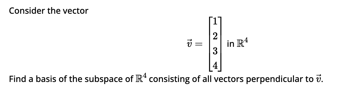 Solved Consider the vector v=⎣⎡1234⎦⎤ in R4 Find a basis of | Chegg.com