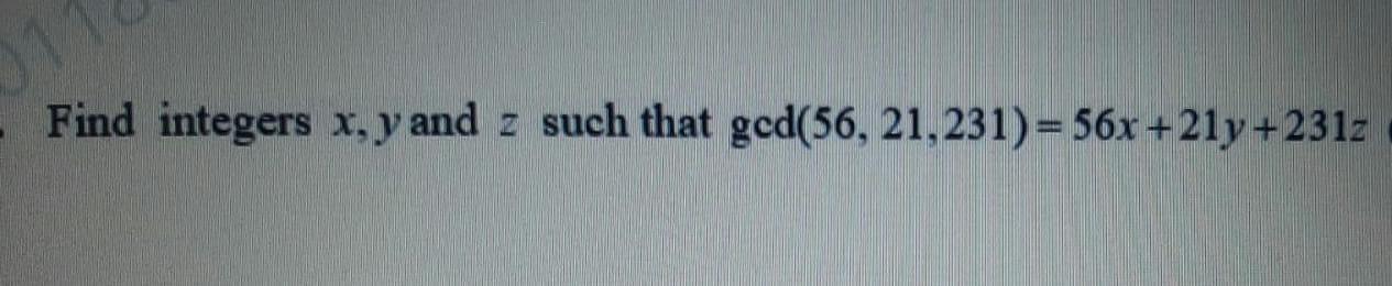 Solved Find integers x, yand z such that ged(56, 21,231) = | Chegg.com