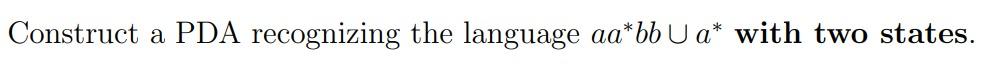 Solved Construct a PDA recognizing the language aa*bb U a* | Chegg.com